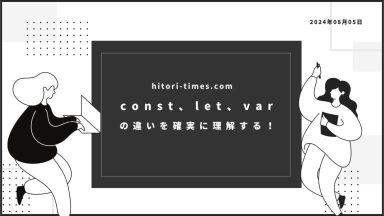 【JavaScript】const, let, varの違いを確実に理解する！ | ひとりの時間